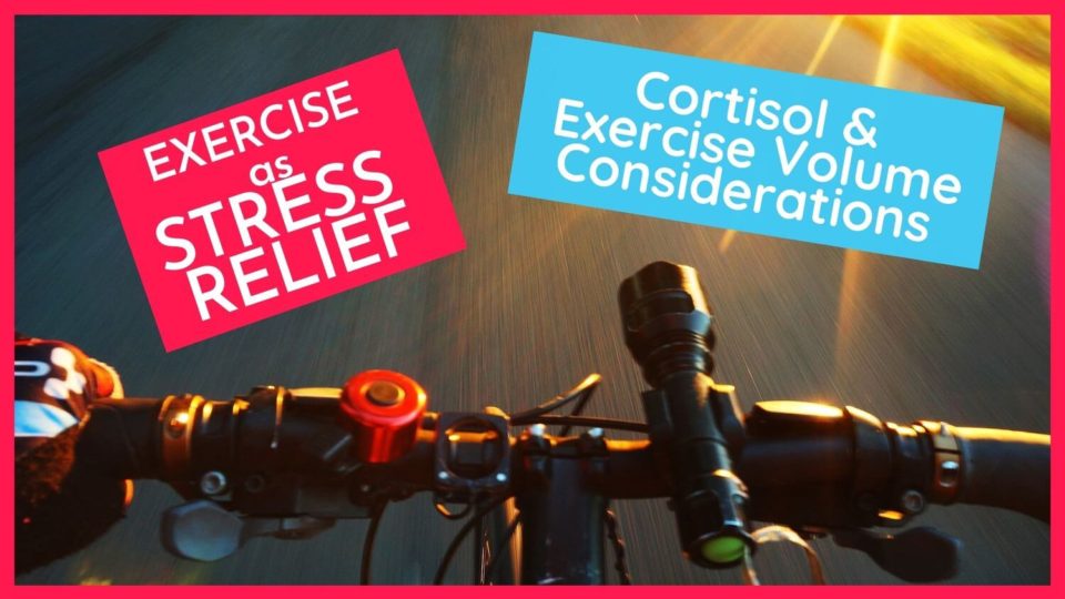 Exercise As Stress Relief | Cortisol AND Workout Volume Considerations